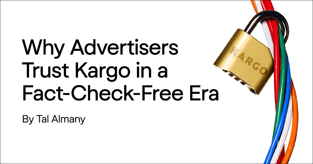 Why Advertisers Trust Kargo in a Fact-Check-Free Era